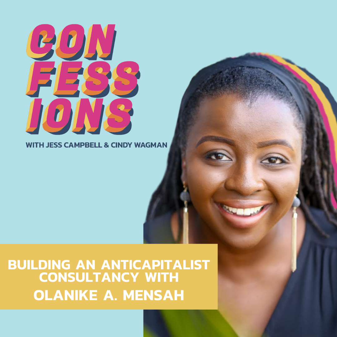 Building an Anticapitalist Consultancy with Olanike A. Mensah — Confessions with Jess and Cindy