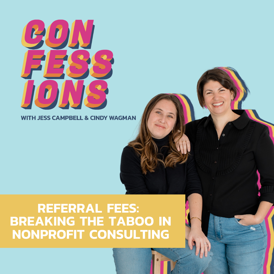 Referral Fees: Breaking the Taboo in Nonprofit Consulting — Confessions with Jess and Cindy