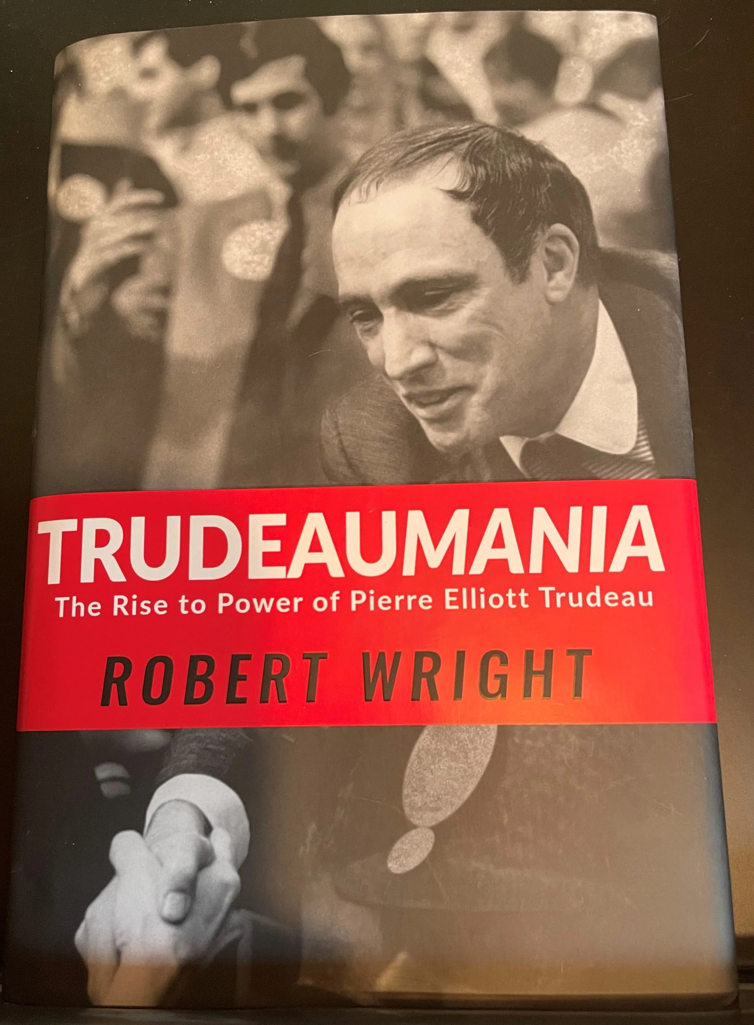 Trudeaumania The Rise to Power of Pierre Elliott Trudeau (Robert Wright ...