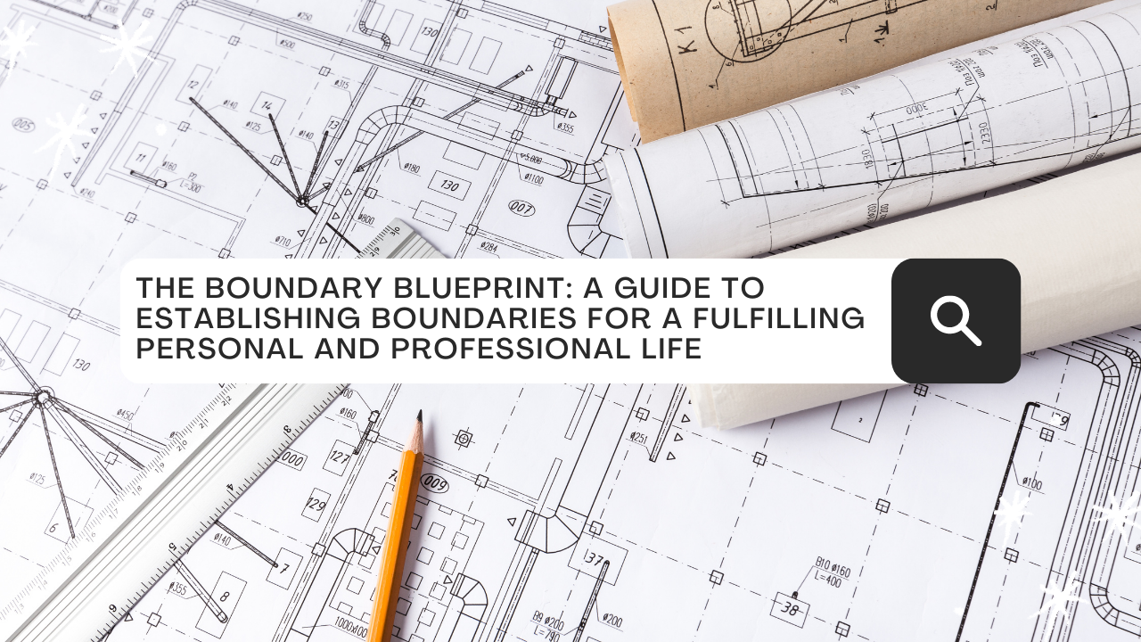 The Boundary Blueprint: A Guide to Establishing Boundaries for a Fulfilling Personal and ...