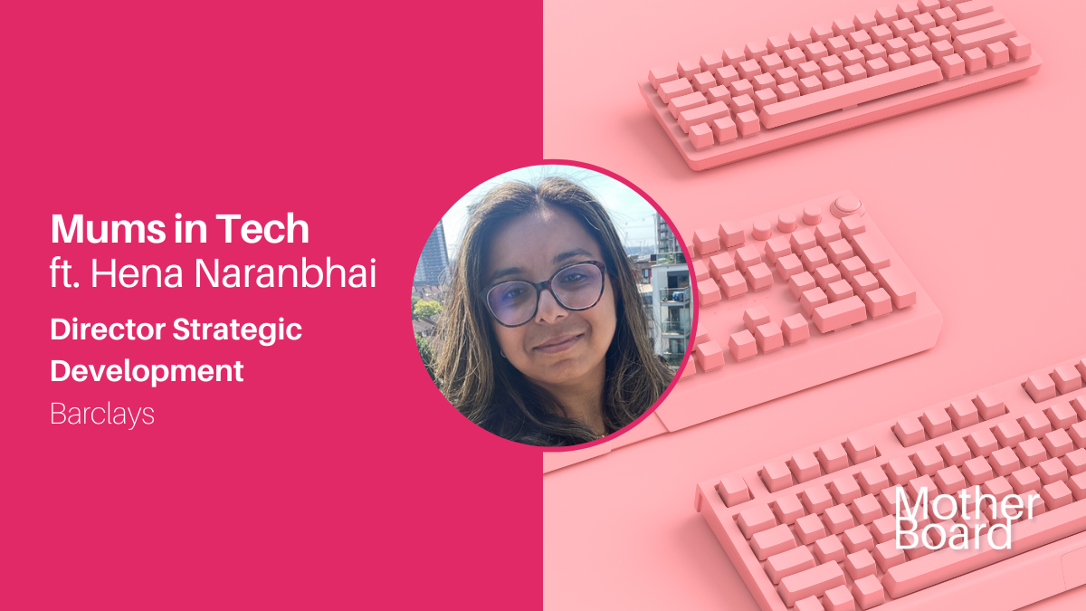 Mums in Tech - feat. Hena Naranbhai — MotherBoard