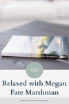 252 - Relaxed with Megan Fate Marshman — Work & Play