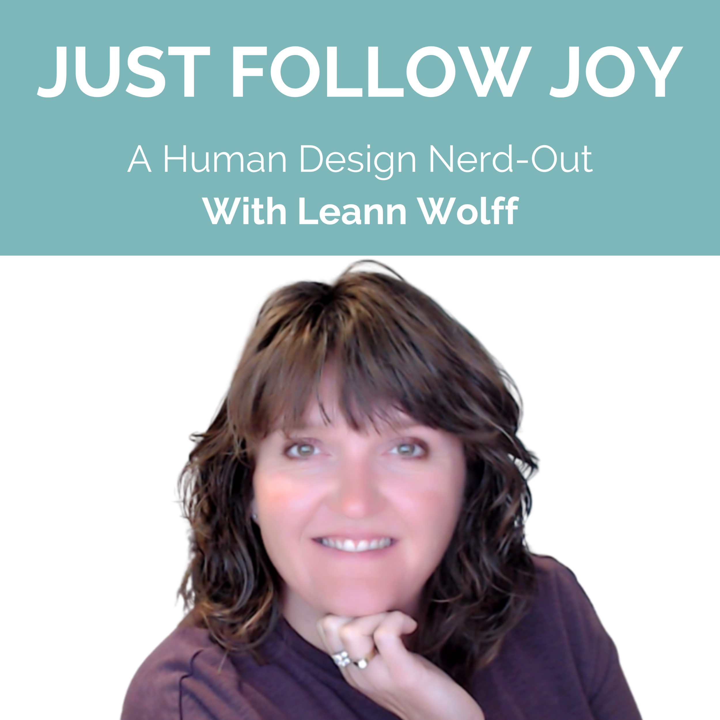 A Human Design Nerd-Out With Leann Wolff — Just Follow Joy