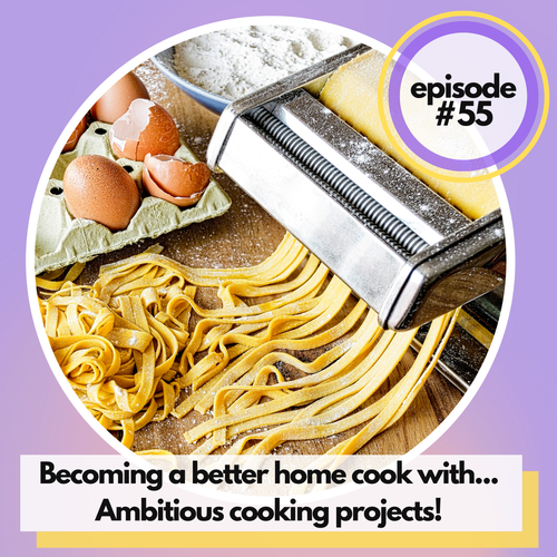 Episode 55: Becoming a better home cook — Surprising ways to elevate ...