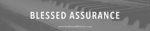 Blessed Assurance | Hymns and History