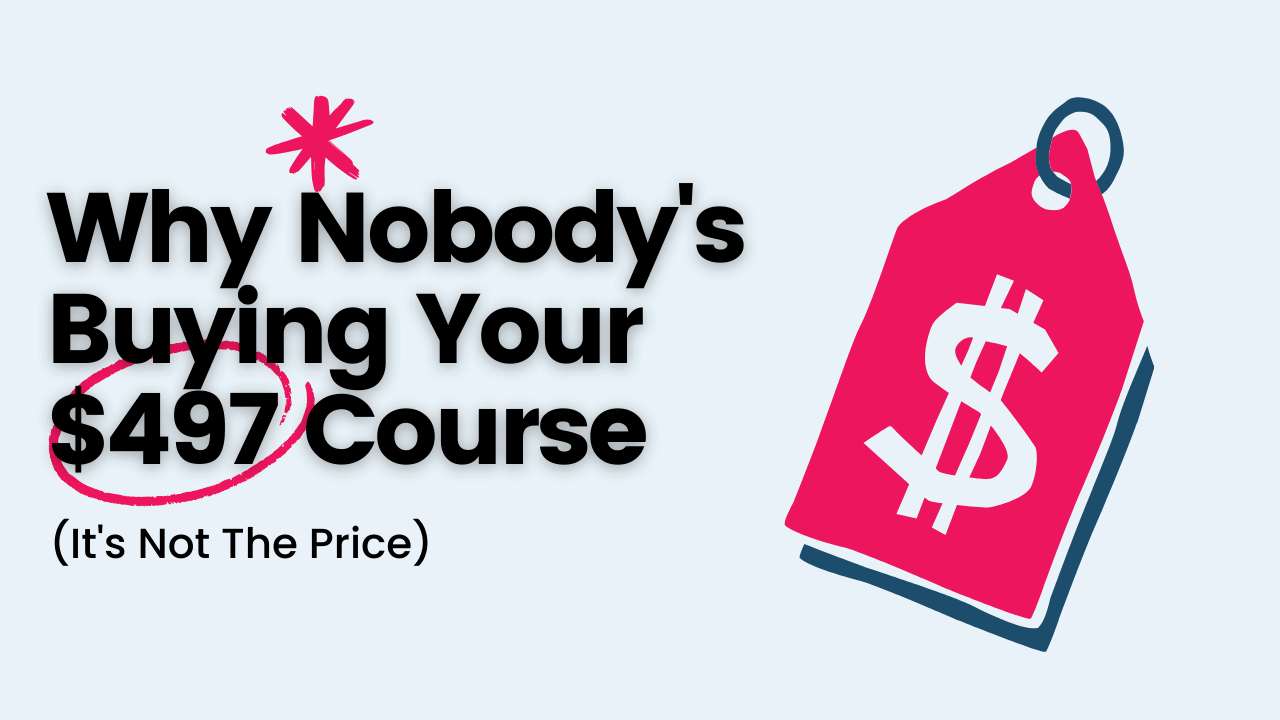 Why Nobody's Buying Your $497 Course (It's Not The Price)