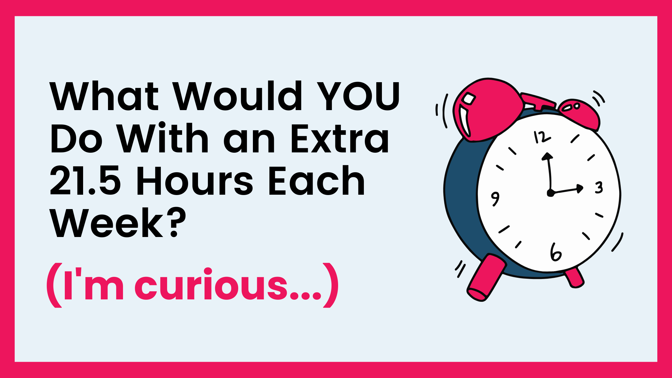 What Would YOU Do With an Extra 21.5 Hours Each Week? (I'm curious...)