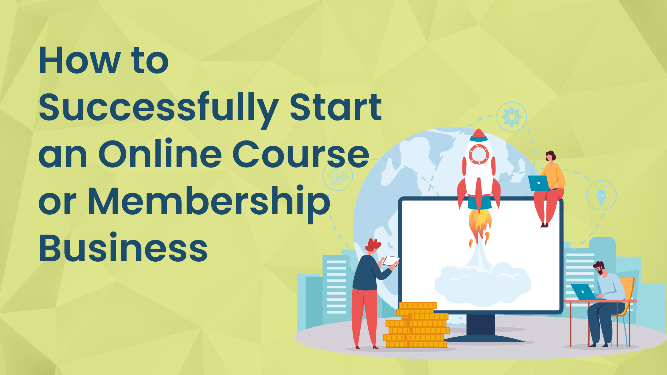 How to Successfully Start an Online Course or Membership Business