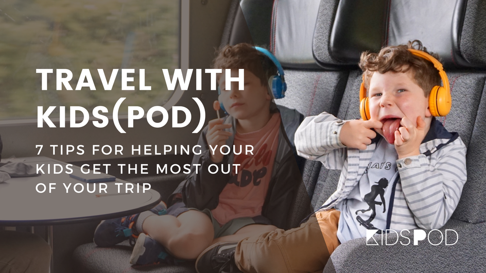 Travel with Kids(Pod): 7 Tips for Helping Your Kids Get the Most Out of Your Trip — KidsPod
