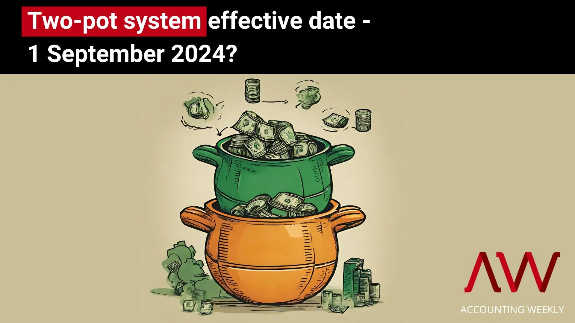 Two-pot system effective date - 1 September 2024? — Accounting Weekly