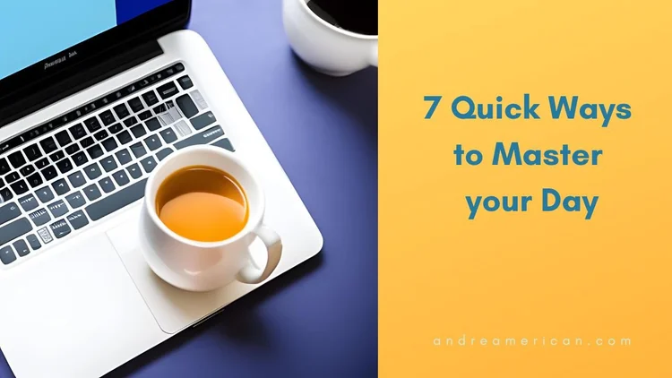 7 Quick Ways to Master your Day — Andrea Merican Business Coach