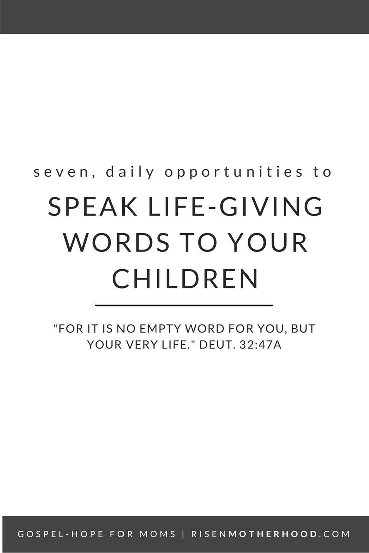 Seven Opportunities to Speak Life-Giving Words to Your Children — Risen ...