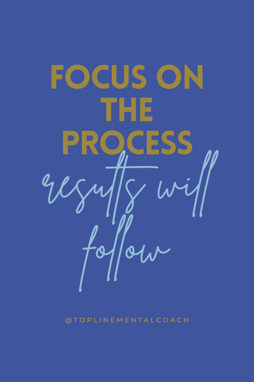 Focus on the process — Top Line Coaching, LLC.
