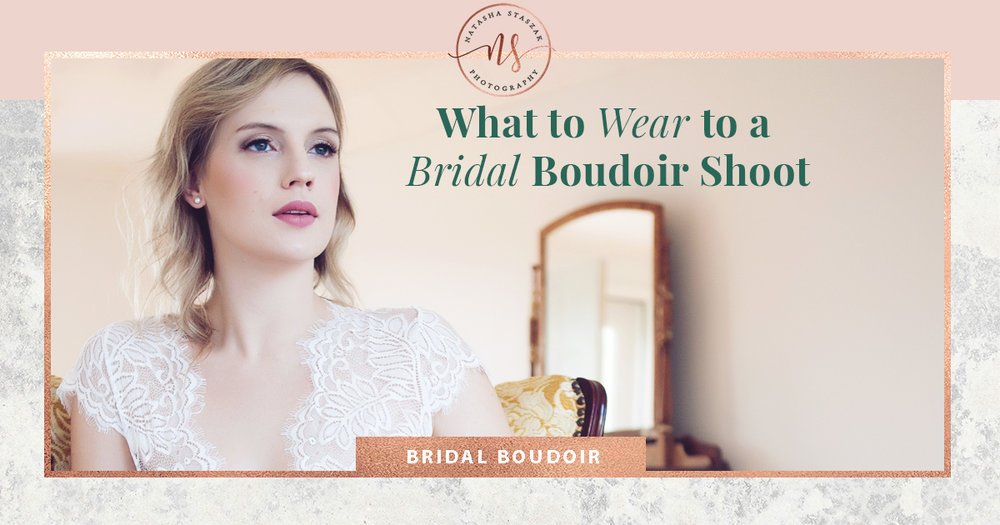 WHAT TO WEAR TO A BRIDAL BOUDOIR PHOTO SHOOT — Natasha Staszak ...