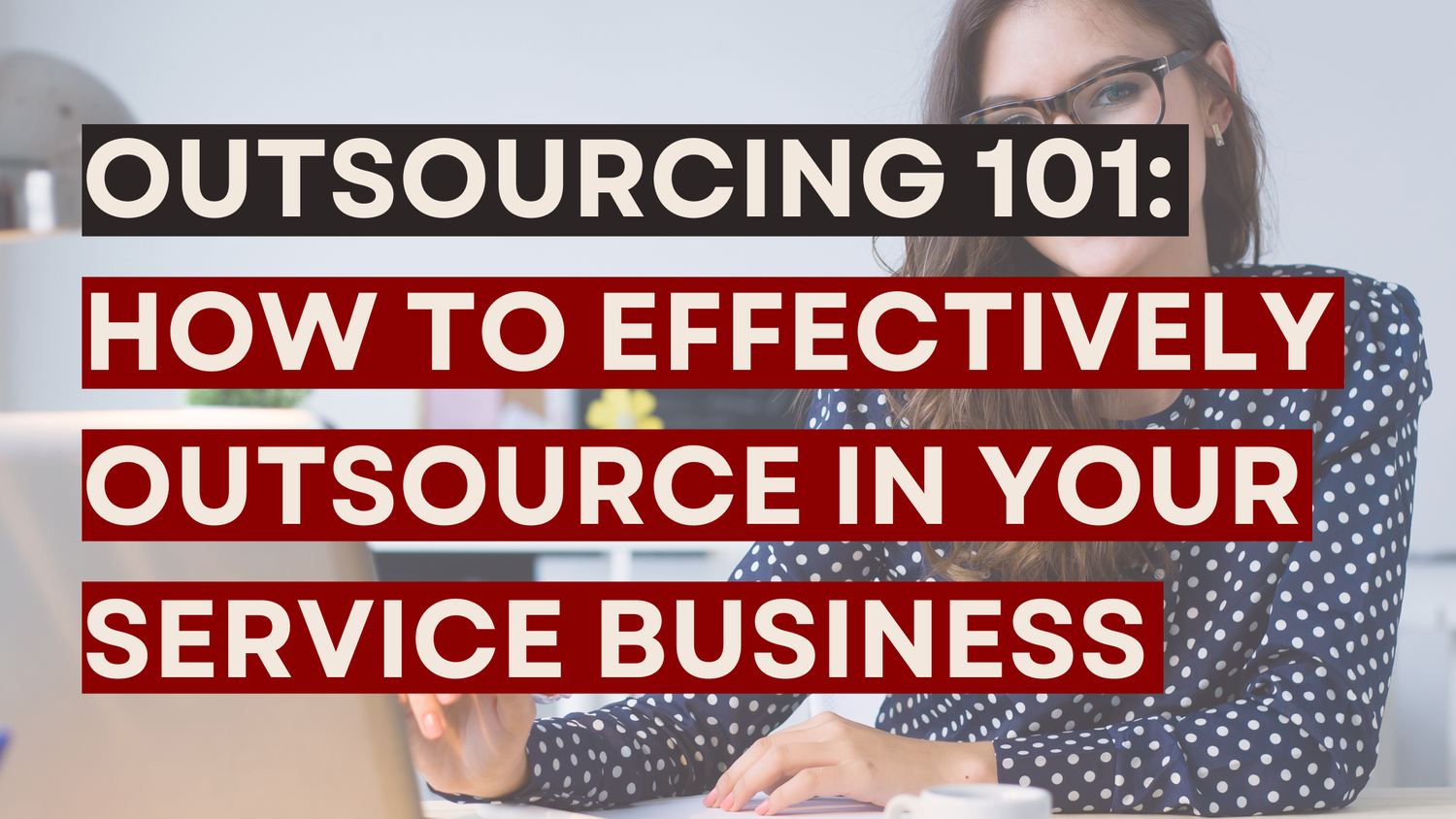 Outsourcing 101: How to Effectively Outsource Non-Core Functions in Your Service Business ...