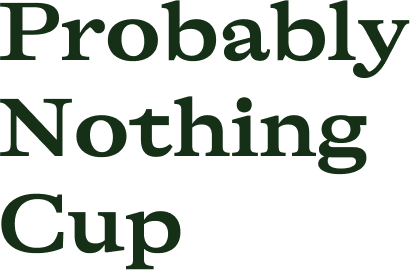 Probably Nothing Cup
