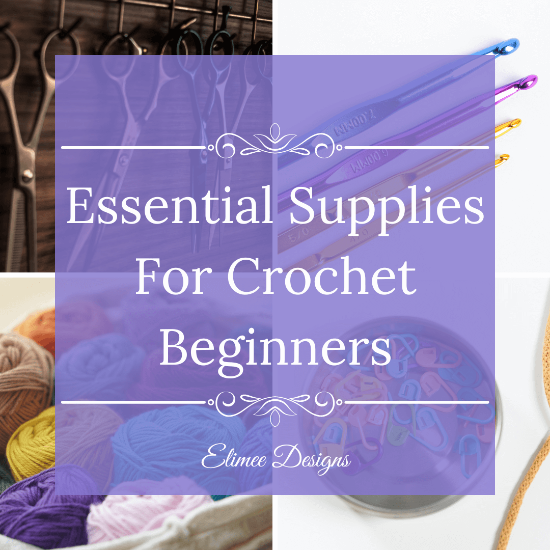 Essential Supplies For Crochet Beginners | Elimee Designs | Crochet ...