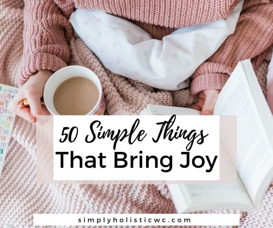 50 Simple Things That Bring Joy — Simply Holistic Wellness