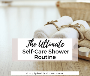 The Ultimate Self-Care Shower Routine — Simply Holistic Wellness