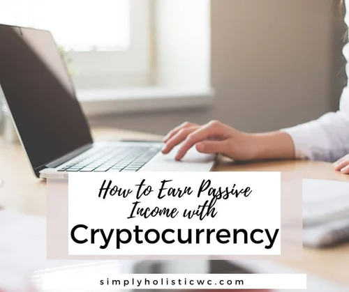 How to Earn Passive Income with Cryptocurrency — Simply Holistic Wellness