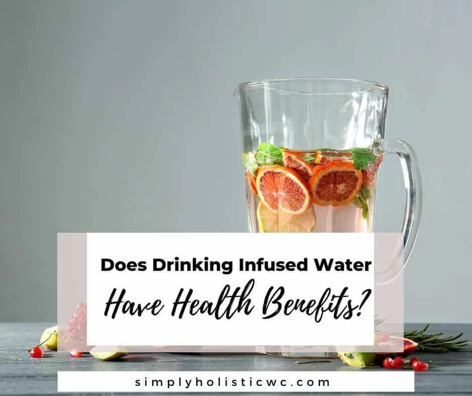 Does Drinking Infused Water Have Health Benefits? — Simply Holistic ...