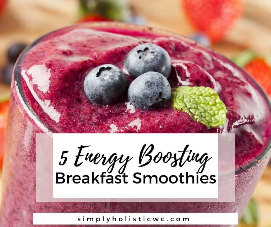 5 Energy Boosting Breakfast Smoothies — Simply Holistic Wellness