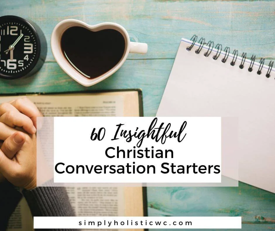 60 Insightful Christian Conversation Starters — Simply Holistic Wellness