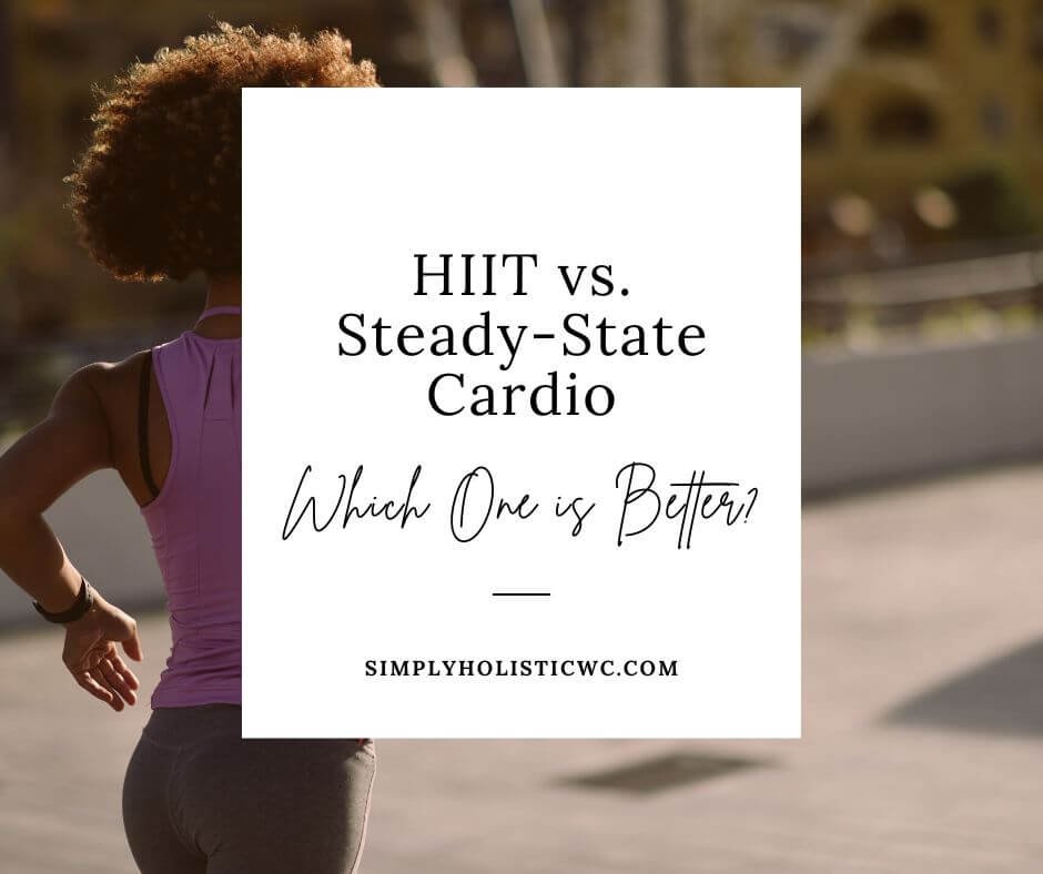 HIIT vs. Steady-State Cardio: Which One is Better? — Simply Holistic Wellness
