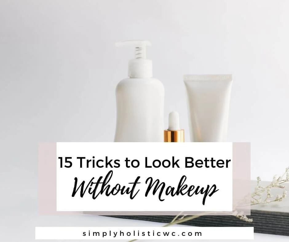 15 Tricks to Look Better Without Makeup — Simply Holistic Wellness