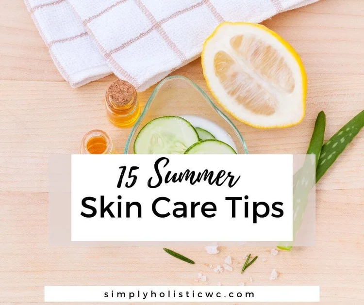 15 Summer Skin Care Tips — Simply Holistic Wellness