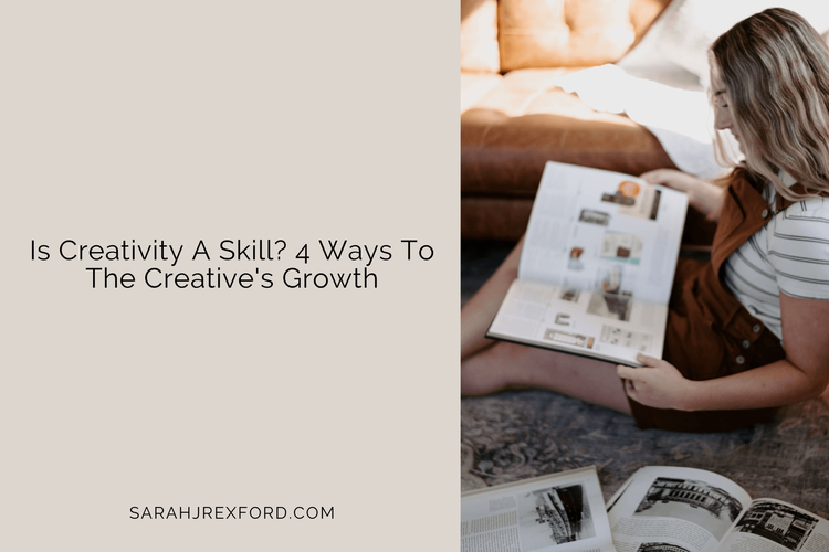 Is Creativity A Skill? 4 Ways To The Creative's Growth — Sarah Rexford