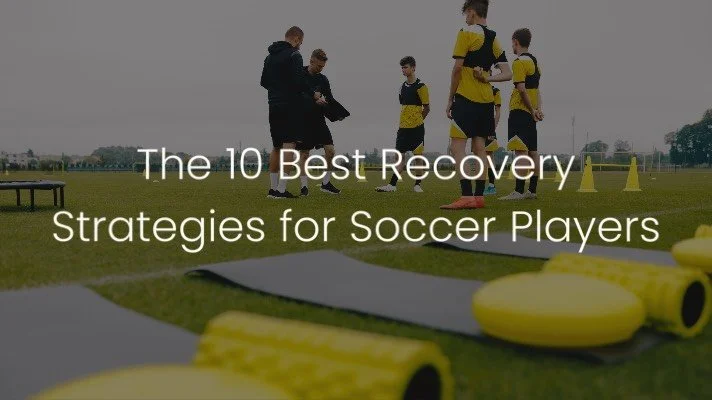 The 10 Best Recovery Strategies for Soccer Players — FC Game Changer