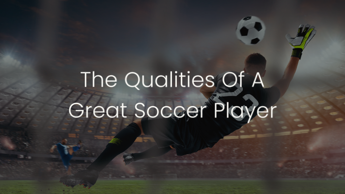The Qualities Of A Great Soccer Player — FC Game Changer