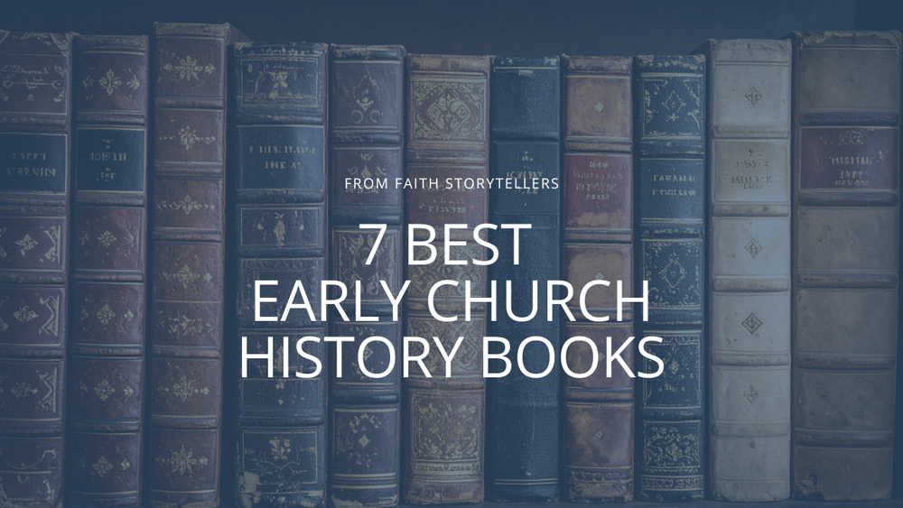 7 best early church history books for Christians — Faith Storytellers