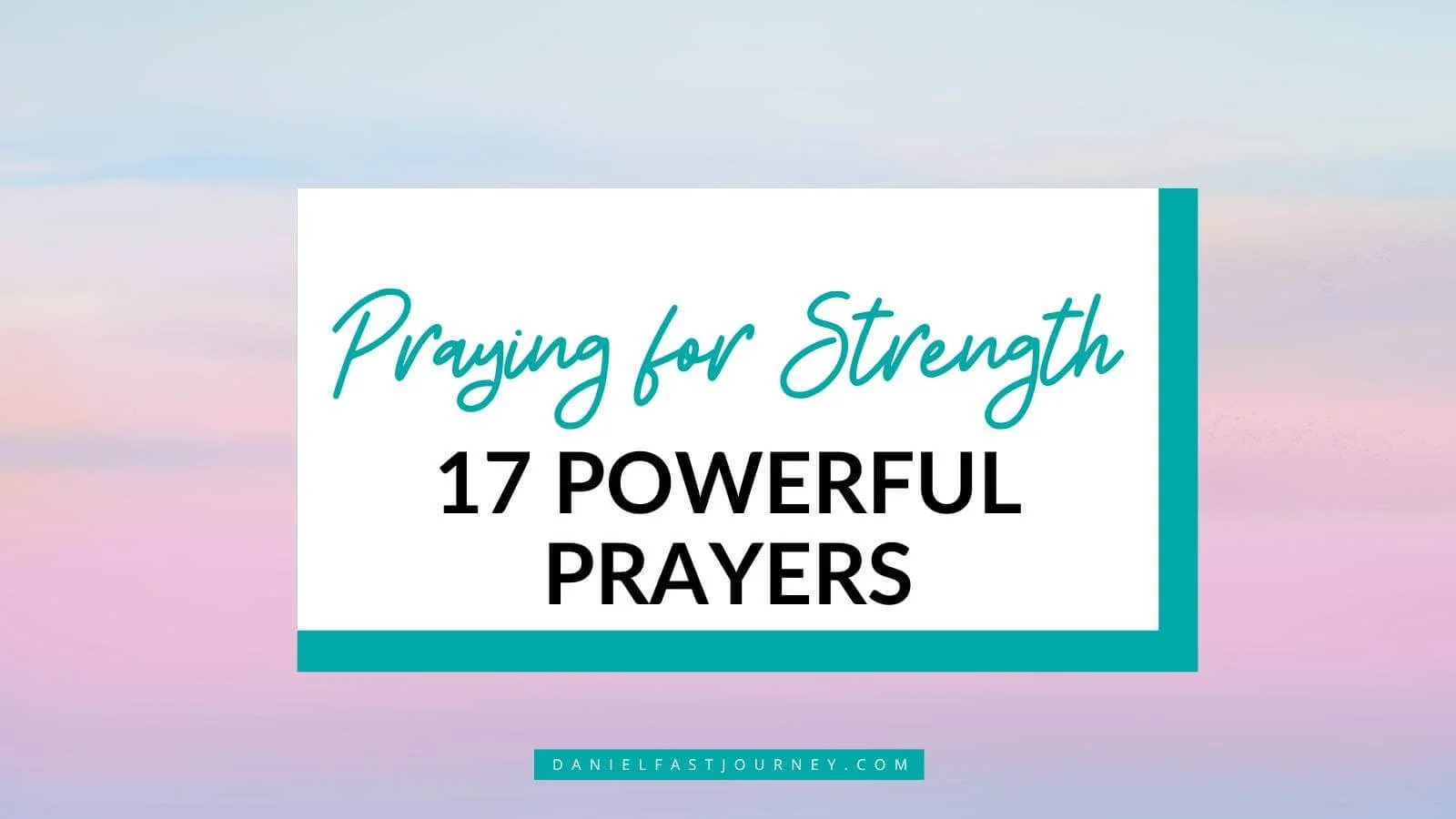 Praying for Strength - 17 Powerful Prayers — Daniel Fast Journey