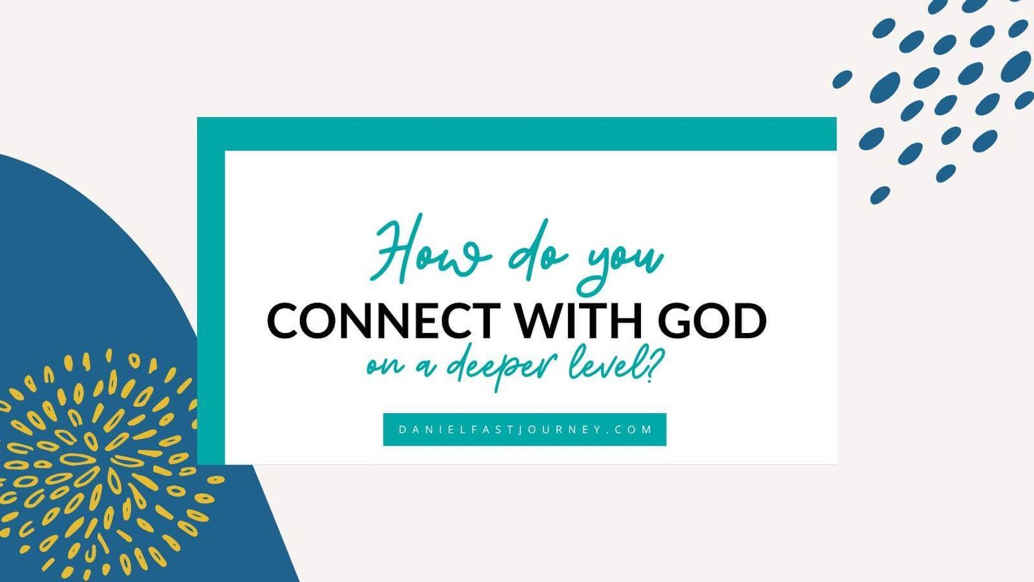 How Do You Connect With God More Deeply? — Daniel Fast Journey