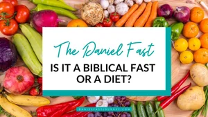 Daniel Fast - Is it a Biblical Fast or Just a Diet? — Daniel Fast Journey