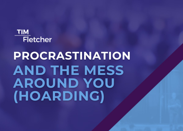 Procrastination and the Mess Around You (Hoarding) — Tim Fletcher Co.