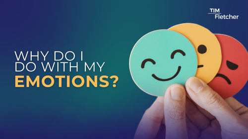 What Do I Do With My Emotions? — Tim Fletcher Co.