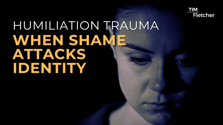 Humiliation Trauma: When Shame Attacks Identity — Tim Fletcher Co.