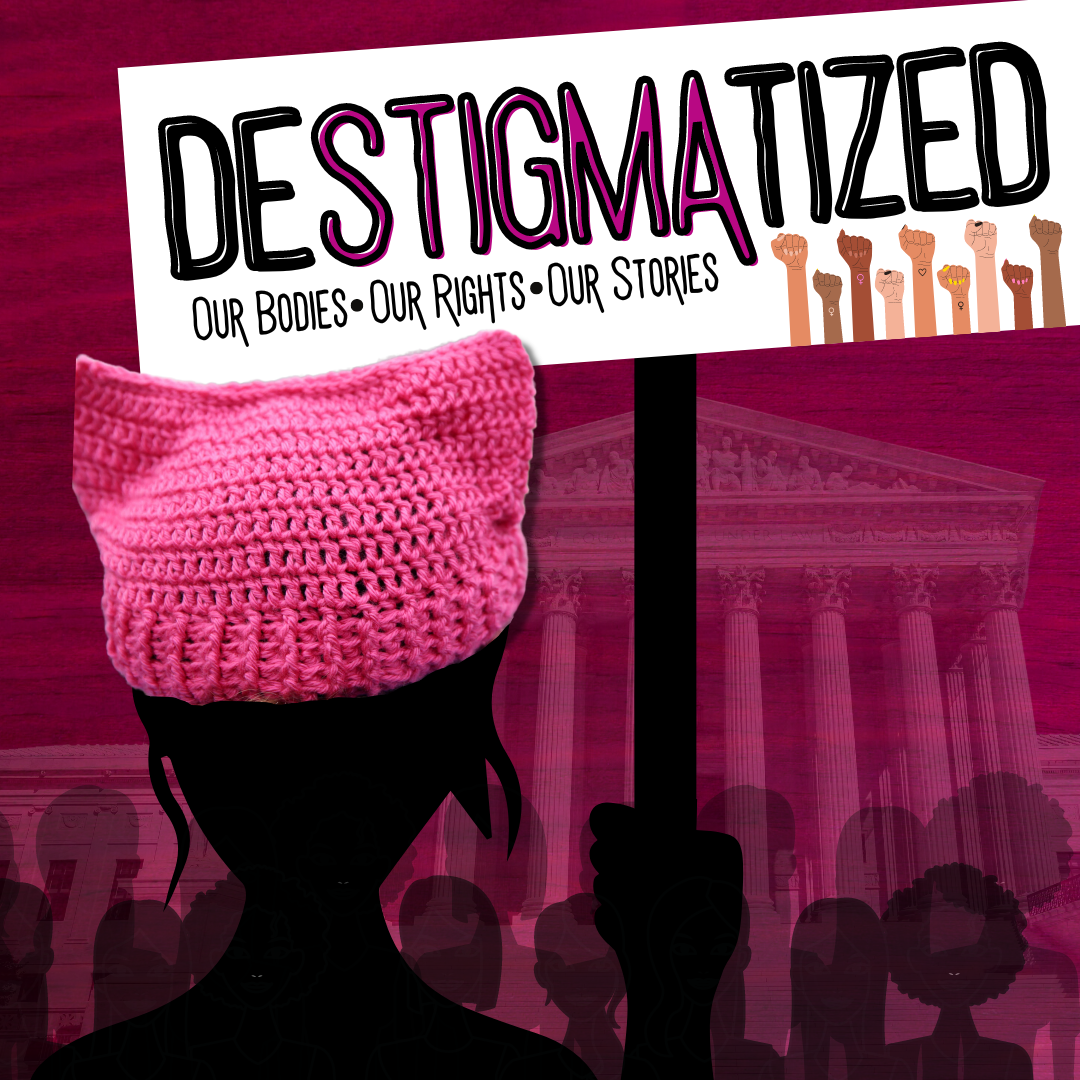 Destigmatized: Our Bodies, Our Rights, Our Stories