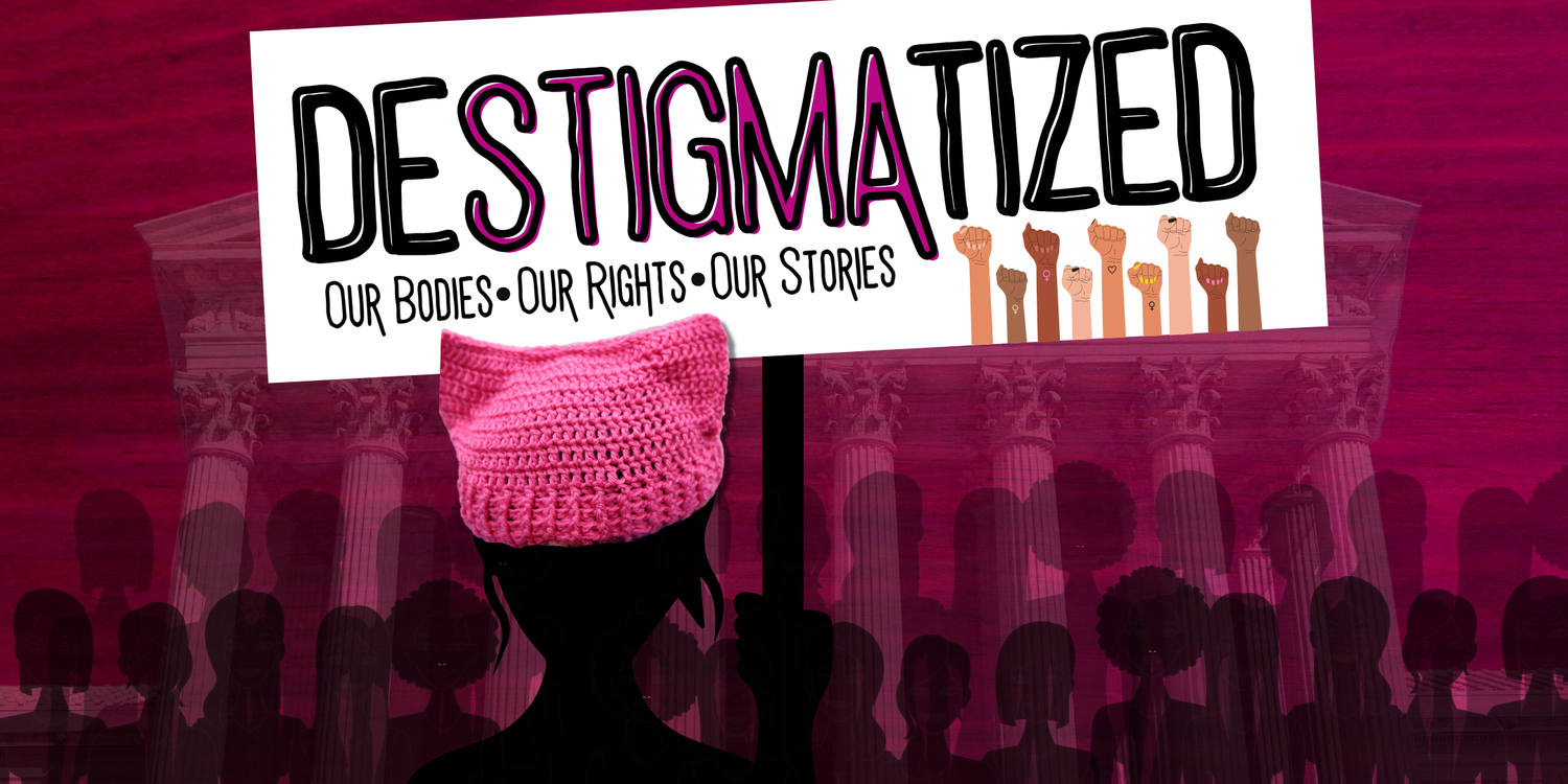 Destigmatized: Our Bodies, Our Rights, Our Stories