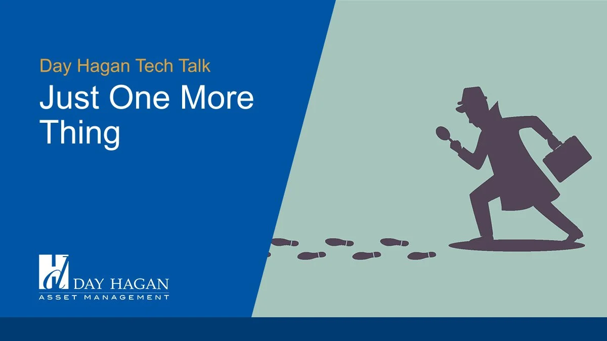 Day Hagan Tech Talk: Just One More Thing — Day Hagan Asset Management
