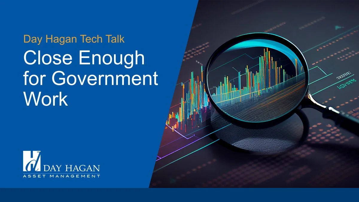 Day Hagan Tech Talk: Close Enough for Government Work — Day Hagan Asset Management