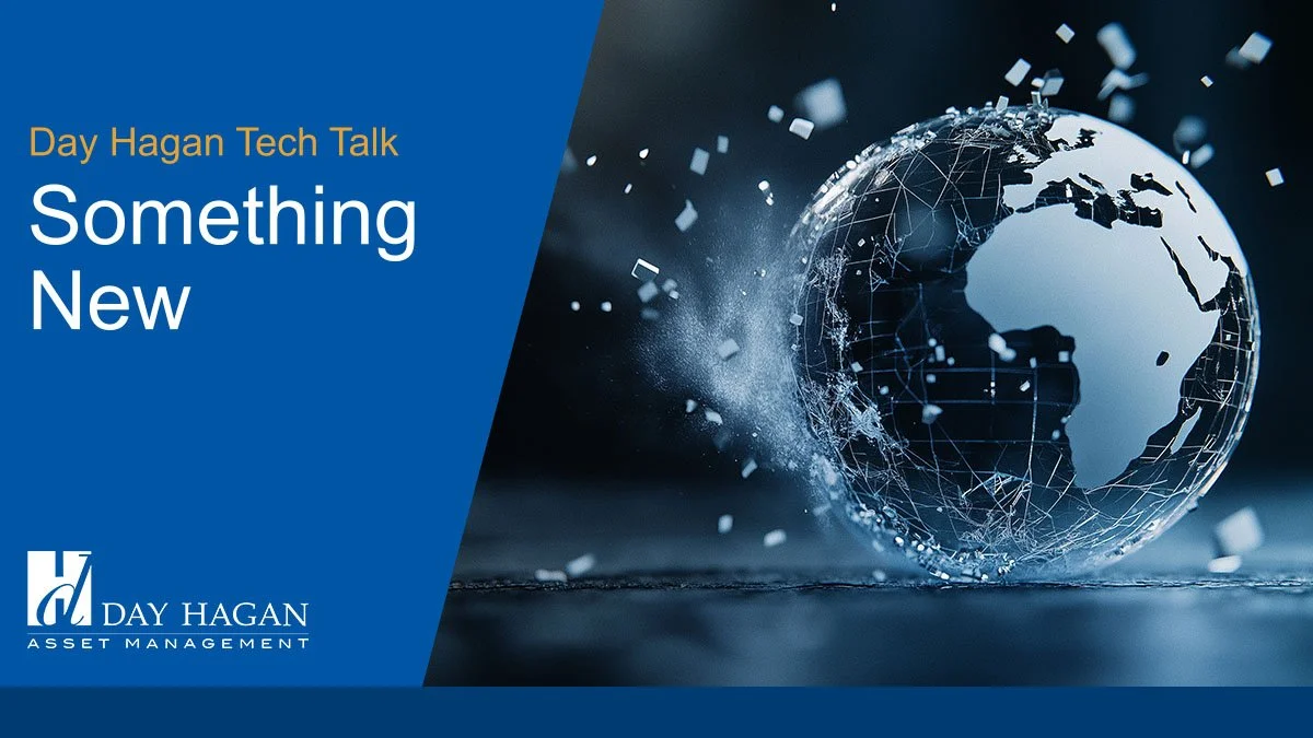 Day Hagan Tech Talk: Something New — Day Hagan Asset Management