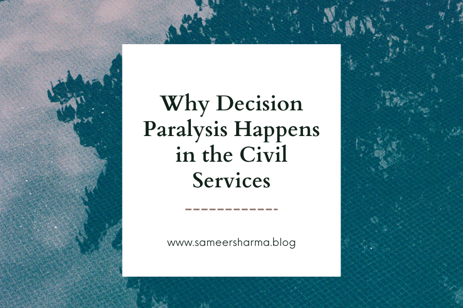 Why Decision Paralysis Happens in the Civil Services — Dr. Sameer Sharma