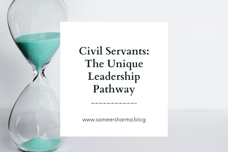 Civil Servants: The Unique Leadership Pathway — Dr. Sameer Sharma