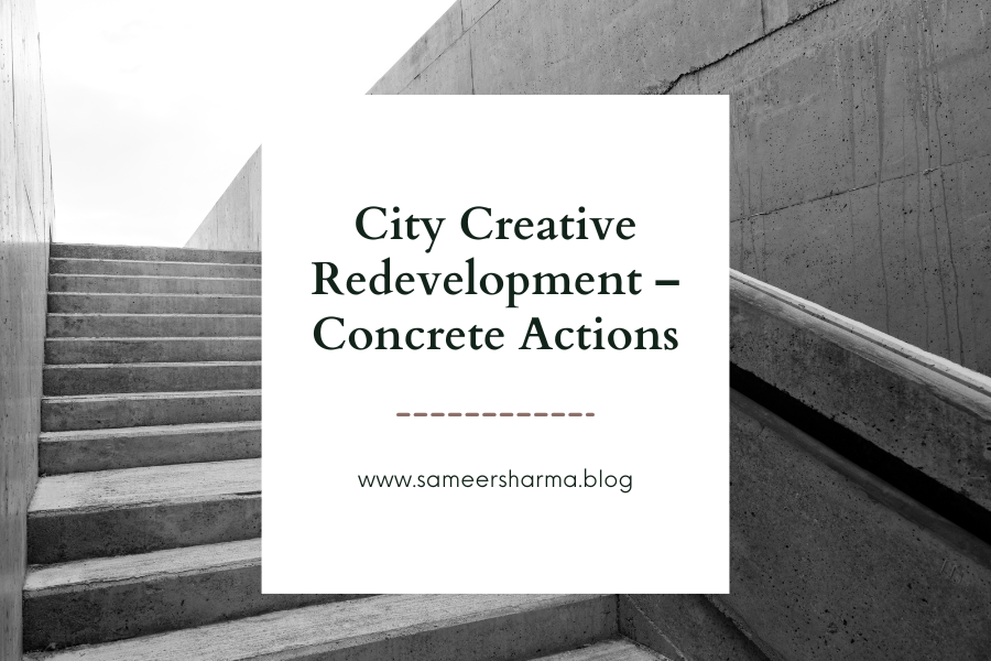 City Creative Redevelopment Part 3 – Concrete Actions — Dr. Sameer Sharma