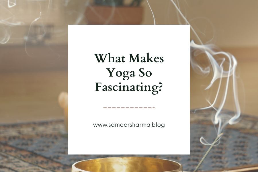 What Makes Yoga So Fascinating? — Dr. Sameer Sharma