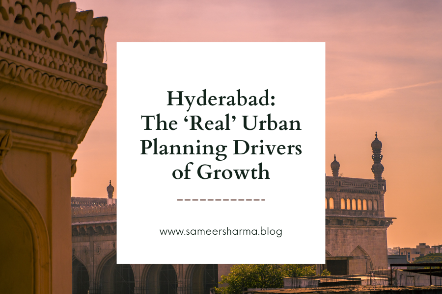 Hyderabad: The ‘Real’ Urban Planning Drivers of Growth — Dr. Sameer Sharma